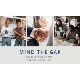MIND THE GAP: How to Leverage the Multi-Generational Workforce